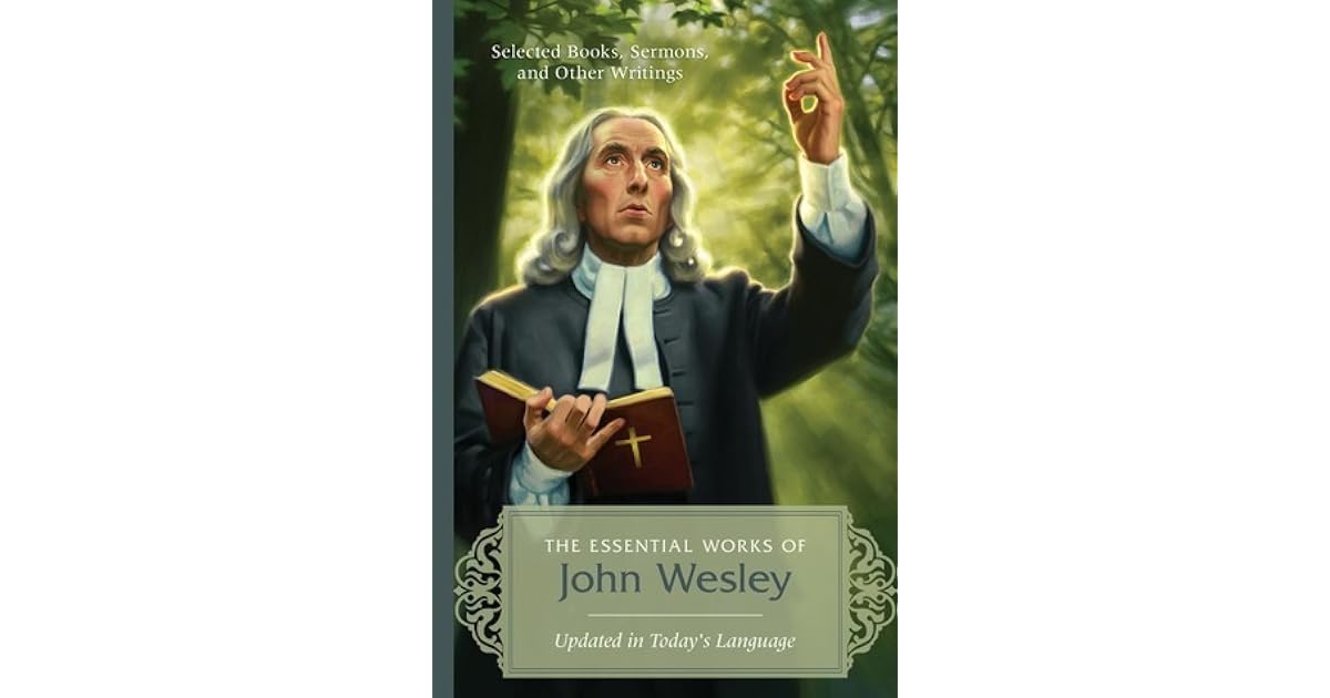The Essential Works of John Wesley: Selected Books, Sermons, and Other ...