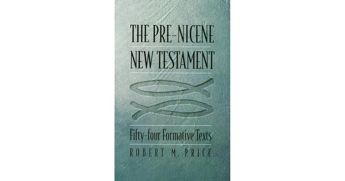 The Pre-Nicene New Testament: Fifty-four Formative Texts by Robert M. Price