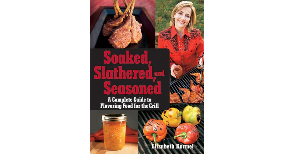 Soaked, Slathered, and Seasoned: A Complete Guideto Flavoring Food for ...