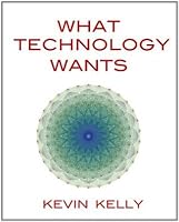 What Technology Wants by Kevin Kelly