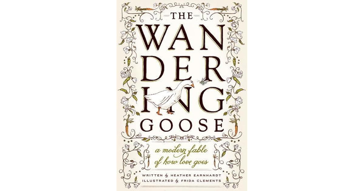 The Wandering Goose: A Modern Fable of How Love Goes by Heather Earnhardt