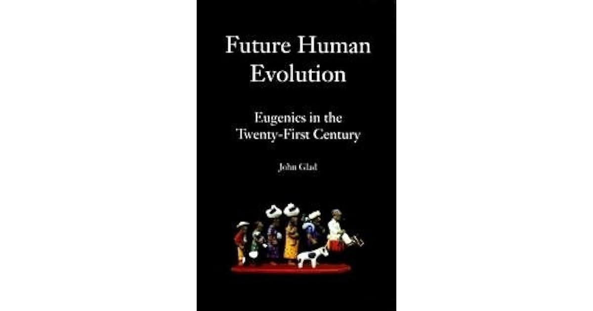 Future Human Evolution: Eugenics in the Twenty-First Century by John Glad