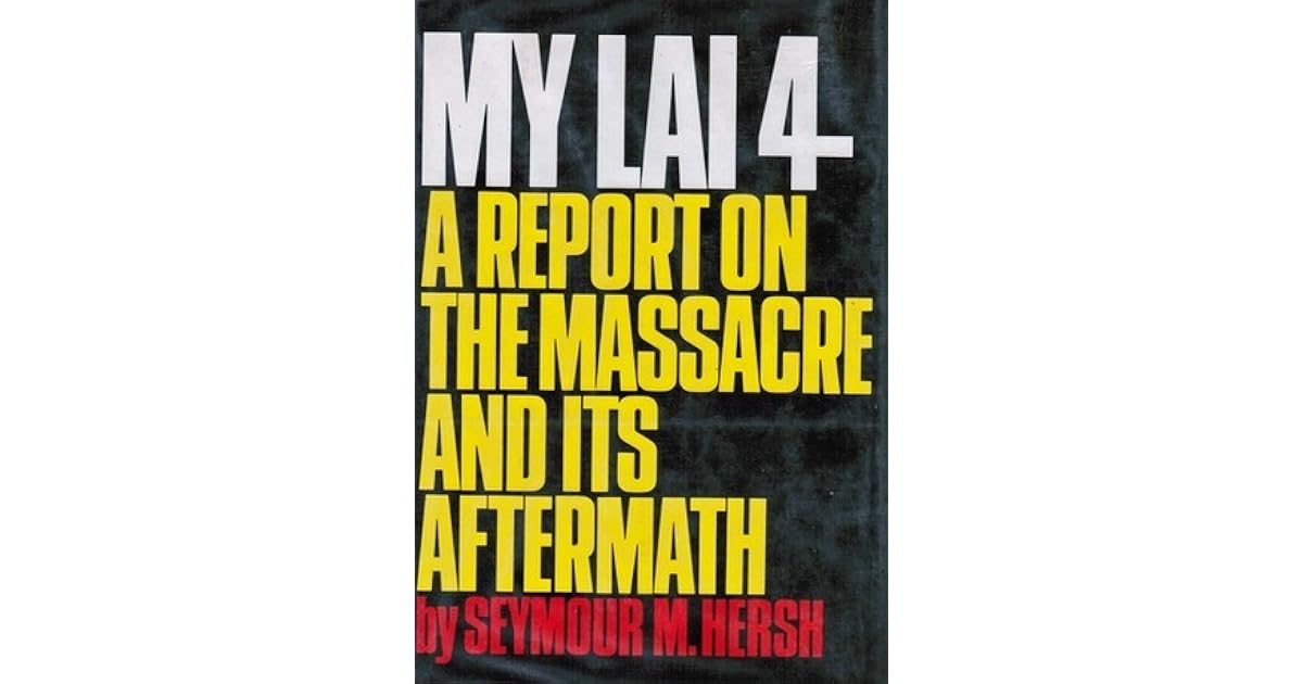 My Lai 4: A Report on the Massacre and Its Aftermath by Seymour M. Hersh