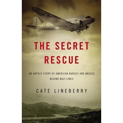 The Secret Rescue: An Untold Story of American Nurses and Medics Behind ...