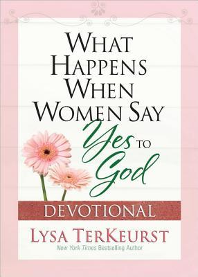 What Happens When Women Say Yes to God Devotional by Lysa TerKeurst