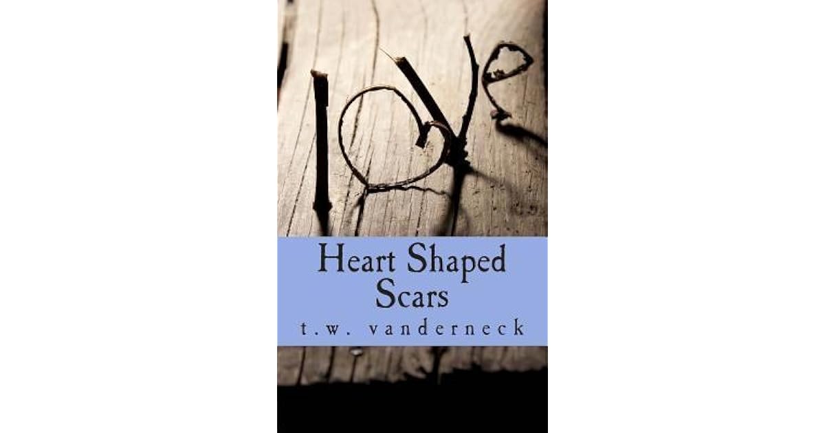 Heart Shaped Scars by T.W. Vanderneck
