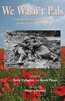 We Wasn't Pals: Canadian Poetry and Prose of the First World War by ...