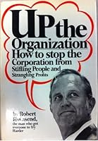 Up the Organization: How to Stop the Corporation from Stifling People ...