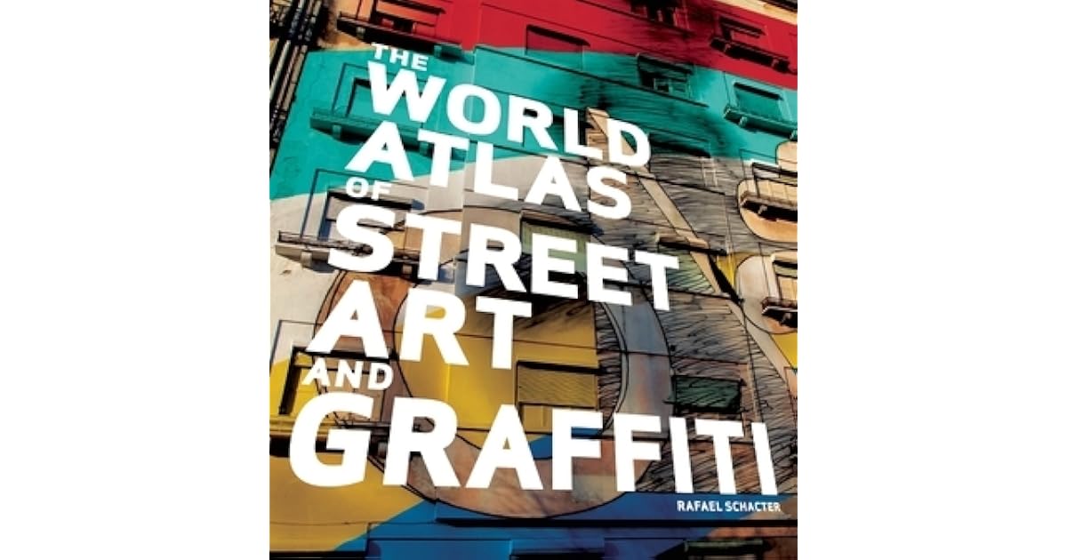 The World Atlas of Street Art and Graffiti by Rafael Schacter