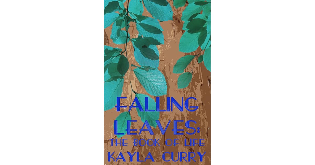 Falling Leaves: The Book of Life by Kayla Curry