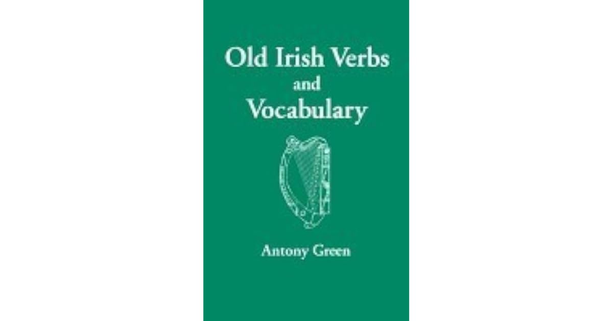 Old Irish Verbs and Vocabulary by Antony Green