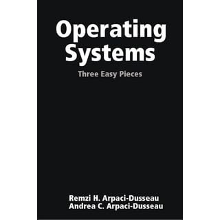 Operating Systems: Three Easy Pieces by Remzi H. Arpaci-Dusseau ...