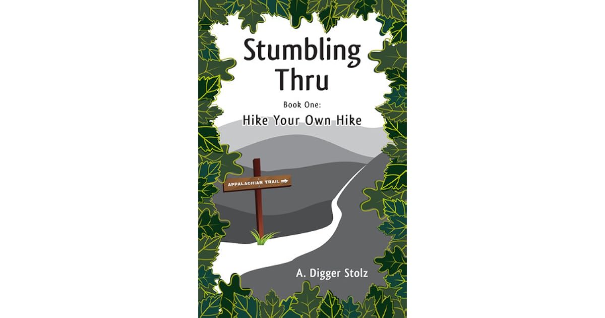 Stumbling Thru: Hike Your Own Hike by A. Digger Stolz