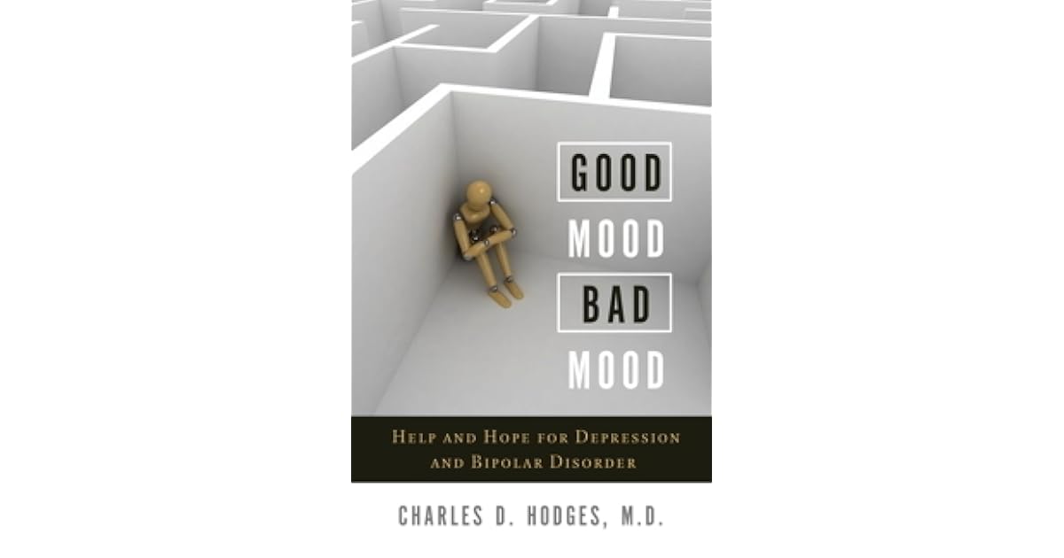 Good Mood, Bad Mood: Help and Hope for Depression and Bipolar Disorder ...