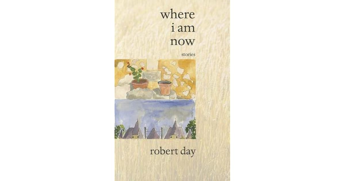 Where I Am Now: stories by Robert Day