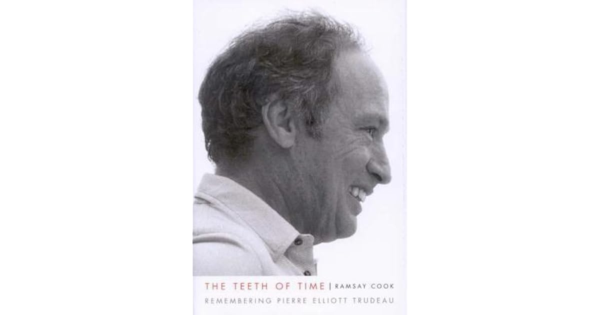 The Teeth of Time: Remembering Pierre Elliott Trudeau by Ramsay Cook