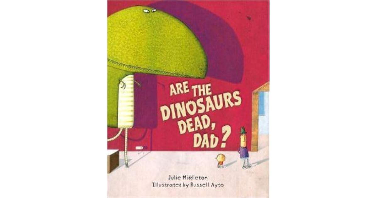 Are the Dinosaurs Dead, Dad? by Julie Middleton