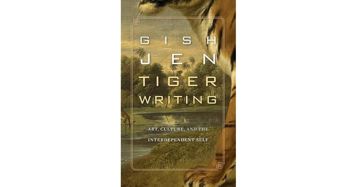Tiger Writing: Art, Culture, and the Interdependent Self by Gish Jen