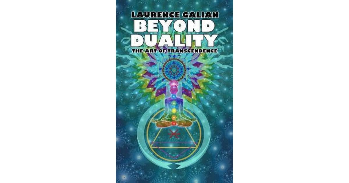 Beyond Duality: The Art of Transcendence by Laurence Galian