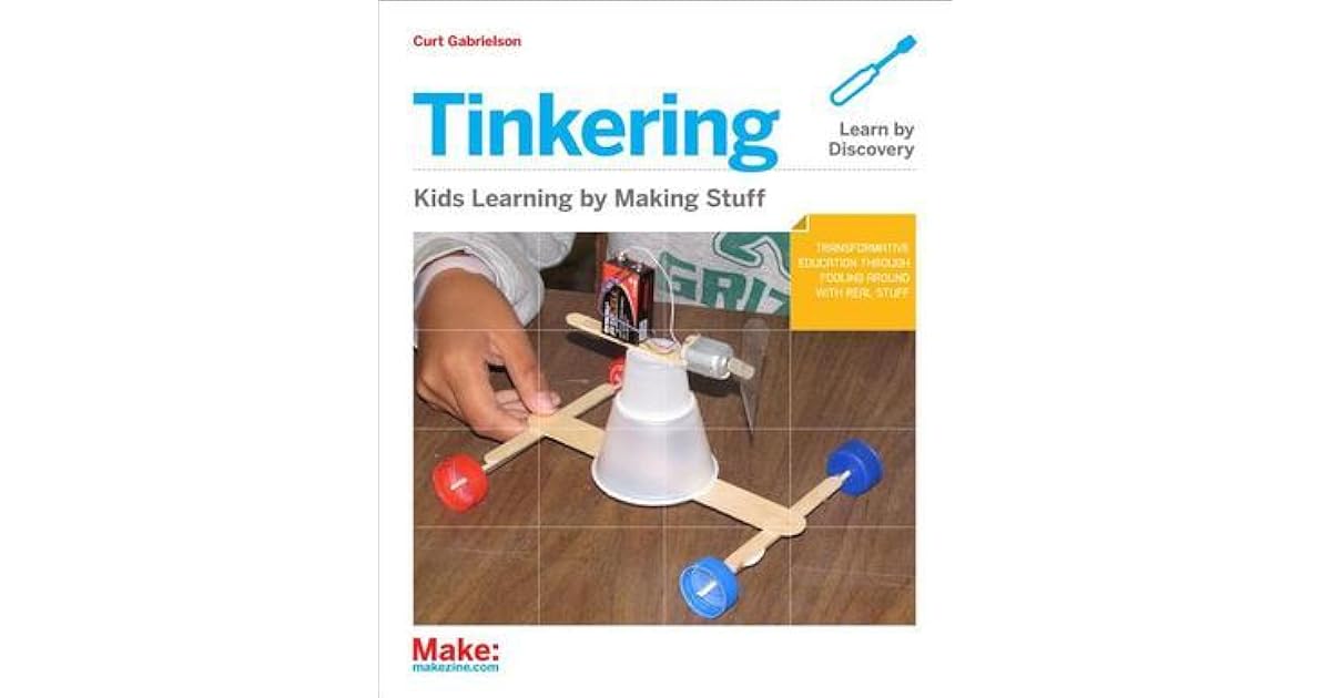 Tinkering: Kids Learn by Making Stuff by Curt Gabrielson