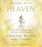 Waking Up in Heaven: A True Story of Brokenness, Heaven, and Life Again ...