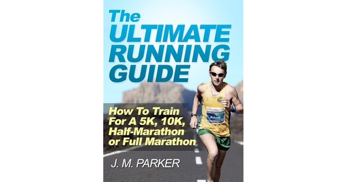 The Ultimate Running Guide: How to Train for a 5K, 10K, Half Marathon ...