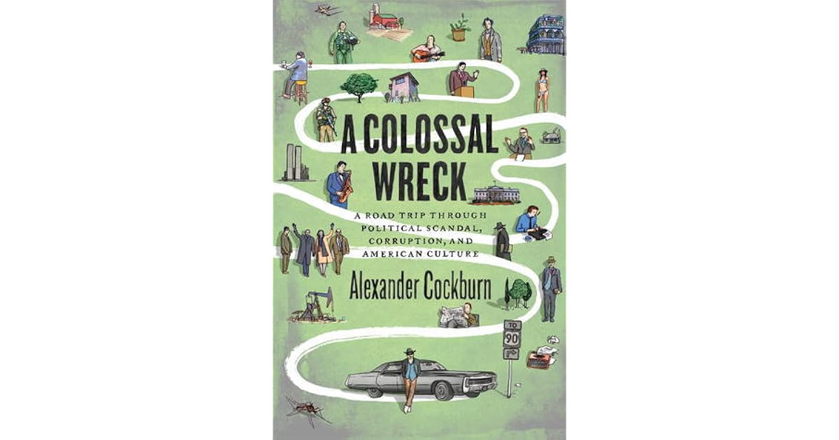 A Colossal Wreck: A Road Trip Through Political Scandal, Corruption and ...