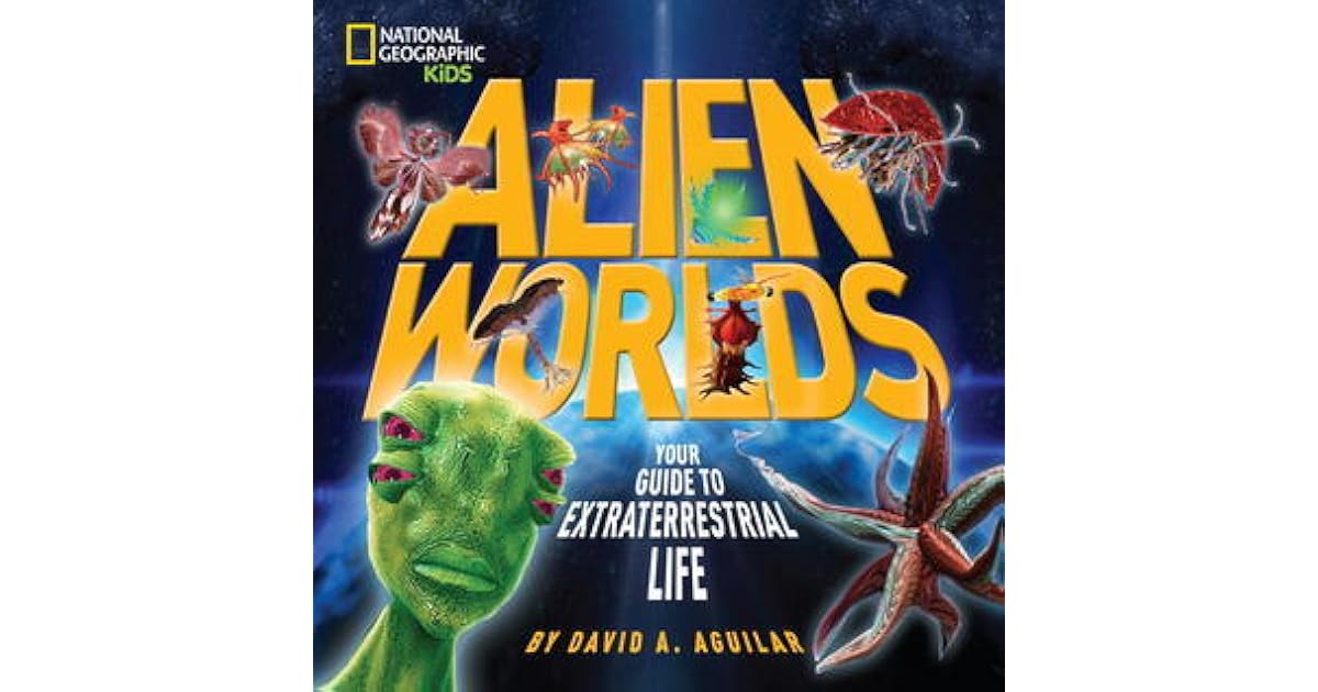 Alien Worlds: Your Guide to Extraterrestrial Life by David A. Aguilar