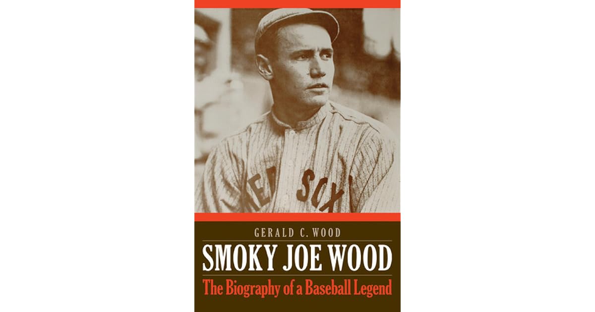 Smoky Joe Wood: The Biography of a Baseball Legend by Gerald C. Wood