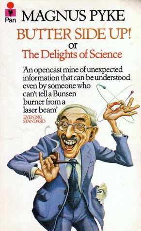 Butter Side Up!: Or The Delights Of Science by Magnus Pyke