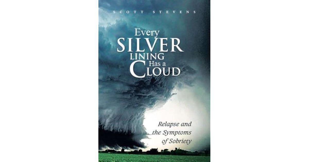 Every Silver Lining Has a Cloud: Relapse and the Symptoms of Sobriety by Scott Stevens
