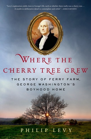 Where the Cherry Tree Grew: The Story of Ferry Farm, George Washington ...
