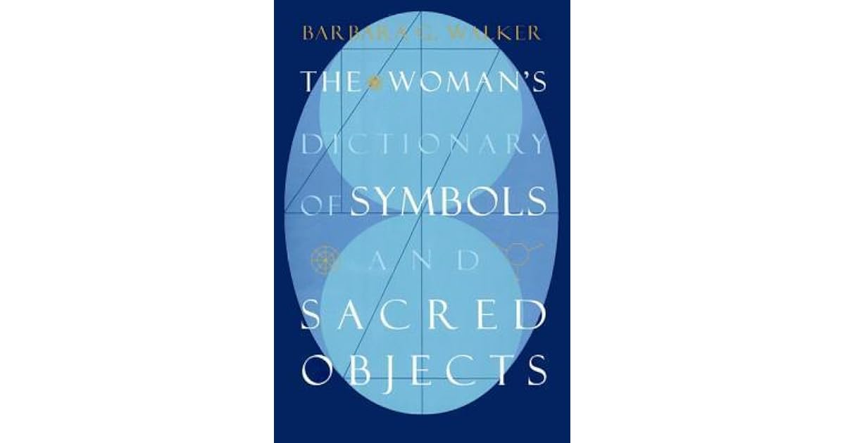 The Woman's Dictionary of Symbols and Sacred Objects by Barbara G. Walker