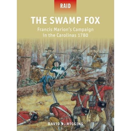 The Swamp Fox: Francis Marion’s Campaign in the Carolinas 1780 by David ...