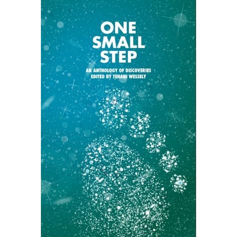 One Small Step: An Anthology of Discoveries by Tehani Croft Wessely ...