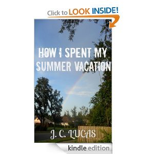 How I Spent My Summer Vacation by J.C. Lucas