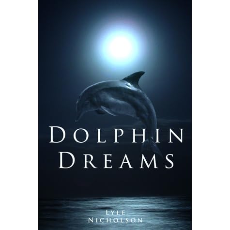 Dolphin Dreams by Lyle Nicholson — Reviews, Discussion, Bookclubs, Lists