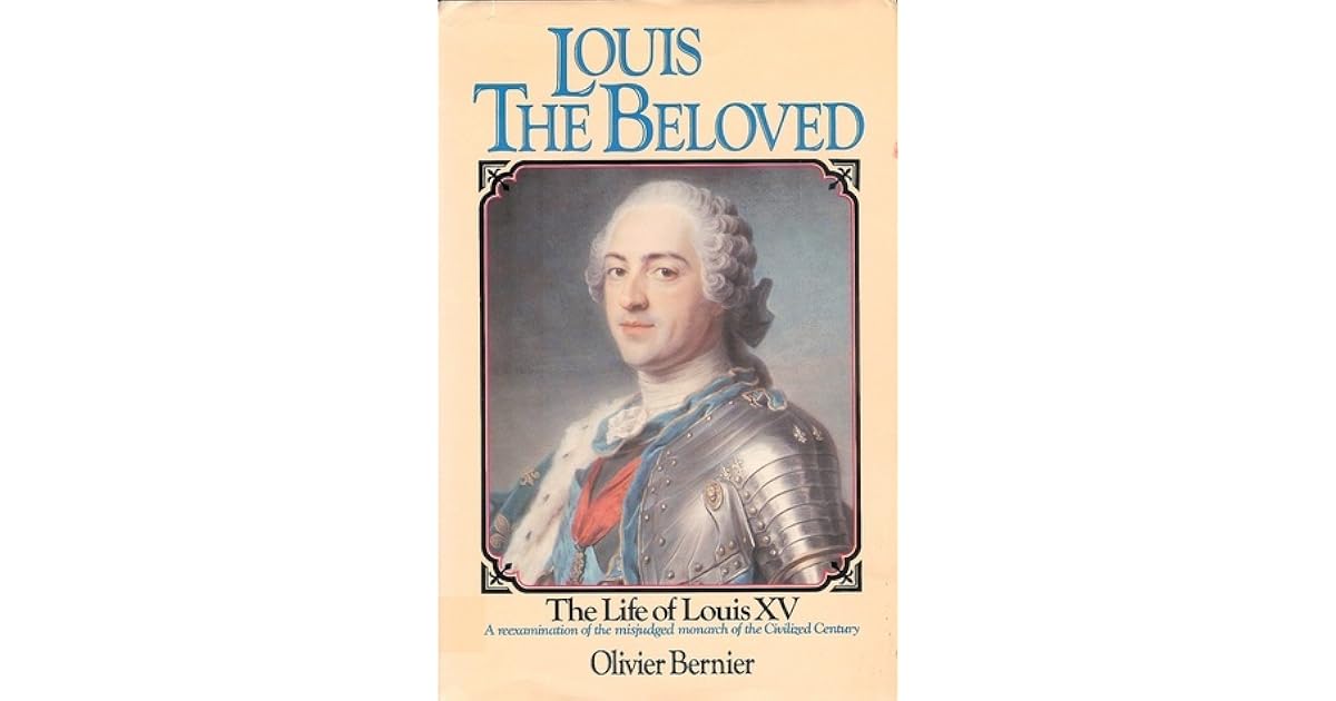 Louis the Beloved: The Life of Louis XV by Olivier Bernier