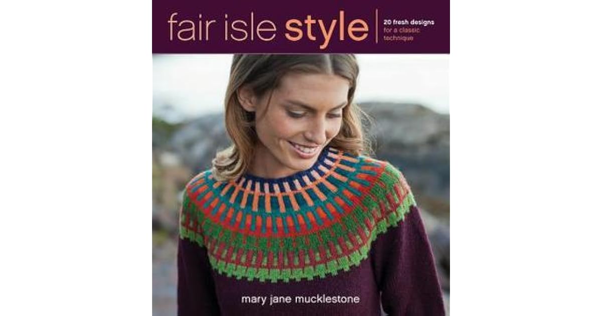 Fair Isle Style: 20 Fresh Designs for a Classic Technique by Mary Jane ...