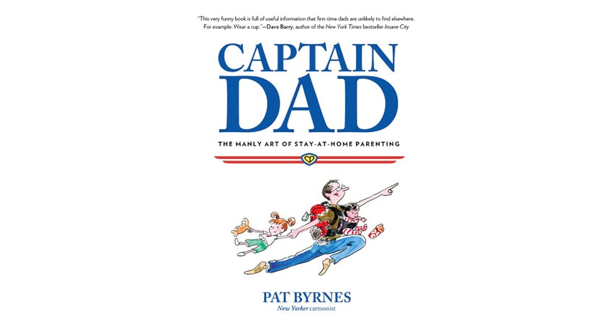 Captain Dad: The Manly Art of Stay-at-Home Parenting by Pat Byrnes