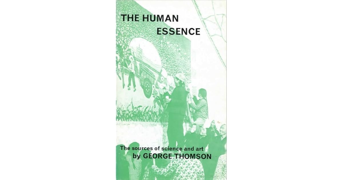 The Human Essence: The Sources of Science and Art by George Derwent Thomson