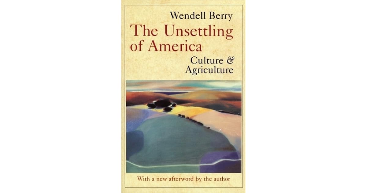 The Unsettling of America: Culture and Agriculture by Wendell Berry