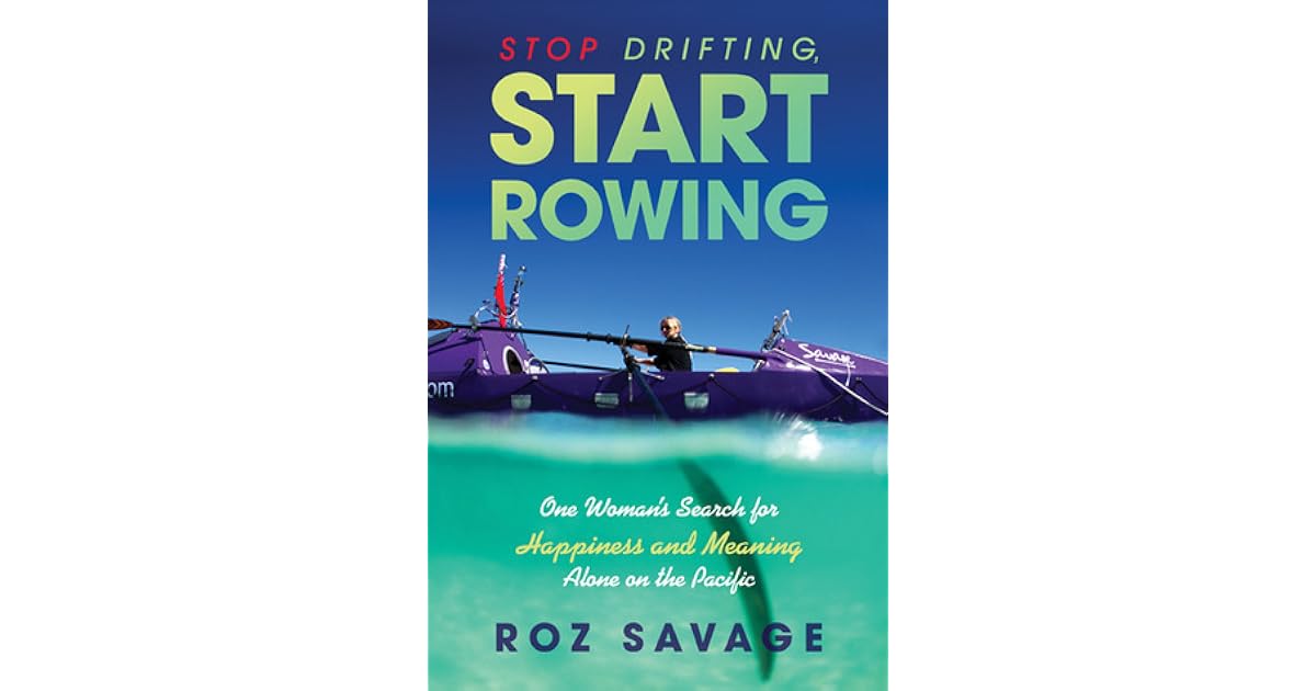 Stop Drifting, Start Rowing: One Woman's Search for Happiness and Meaning Alone on the Pacific ...