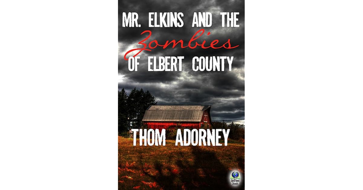 Mr. Elkins and the Zombies of Elbert County by Thom Adorney