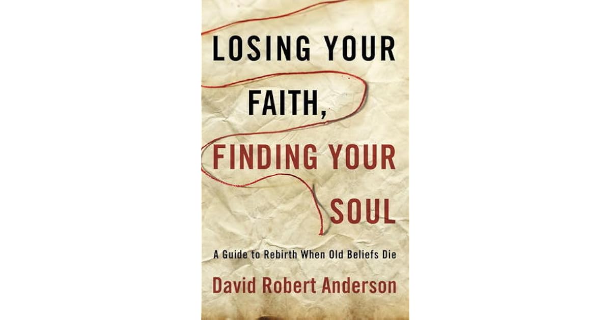 Losing Your Faith, Finding Your Soul: The Passage to New Life When Old ...