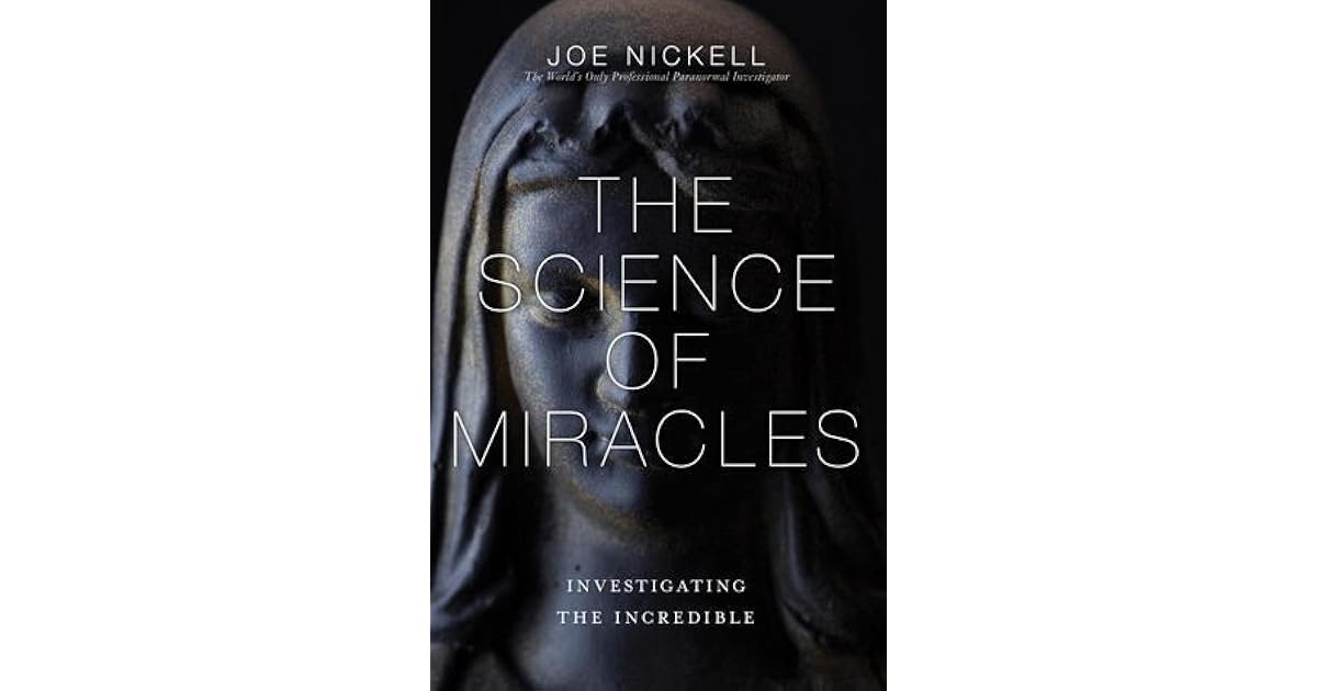 The Science of Miracles: Investigating the Incredible by Joe Nickell