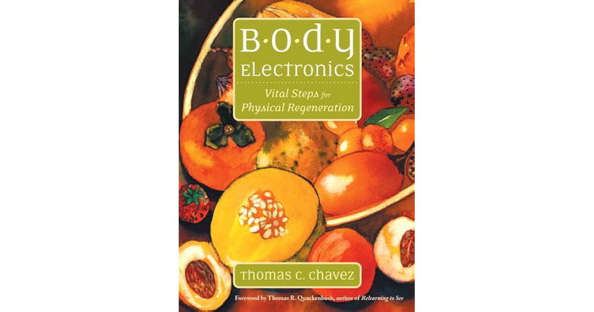 Body Electronics: Vital Steps for Physical Regeneration by Thomas C. Chavez