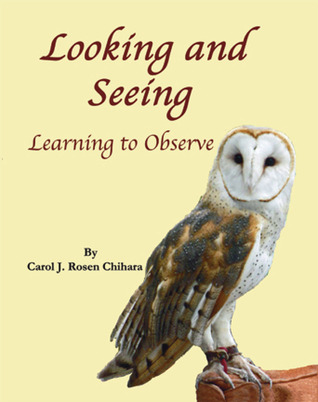 Looking and Seeing: Learning to Observe by Carol J. Rosen Chihara