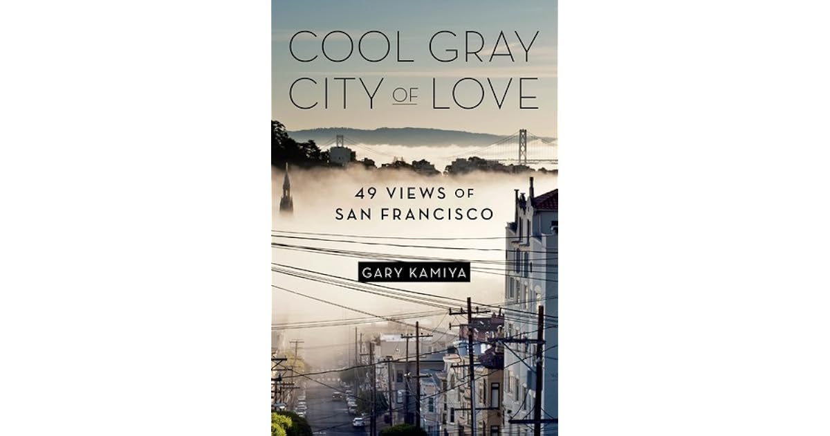 Cool Gray City of Love: 49 Views of San Francisco by Gary Kamiya