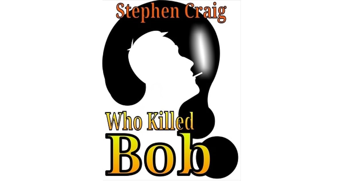 Who Killed Bob? by Stephen Craig